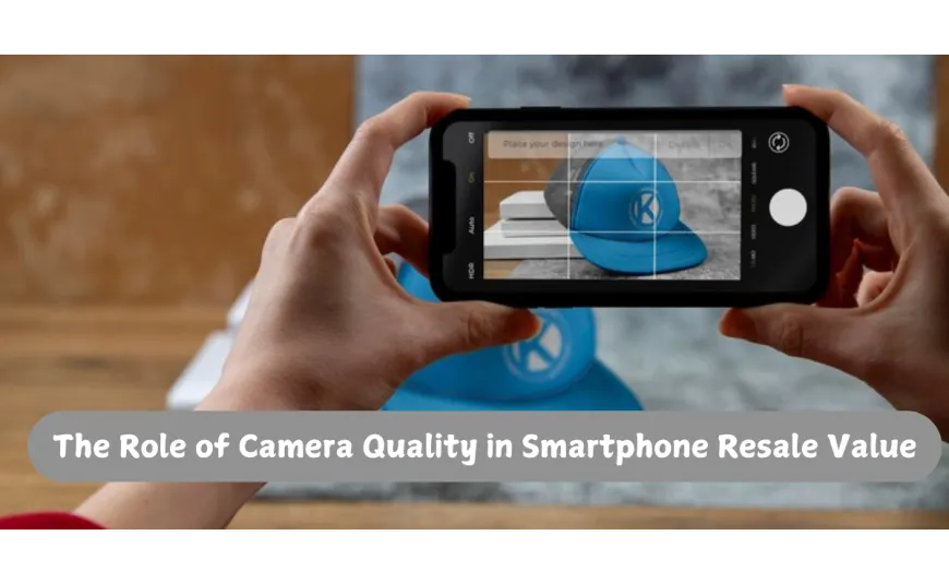 The Role of Camera Quality in Smartphone Resale Value | Reloved Gadgets