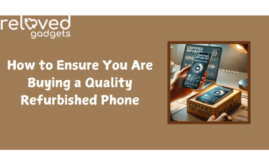 Everything You Need to Know About Refurbished Phones | Reloved Gadgets