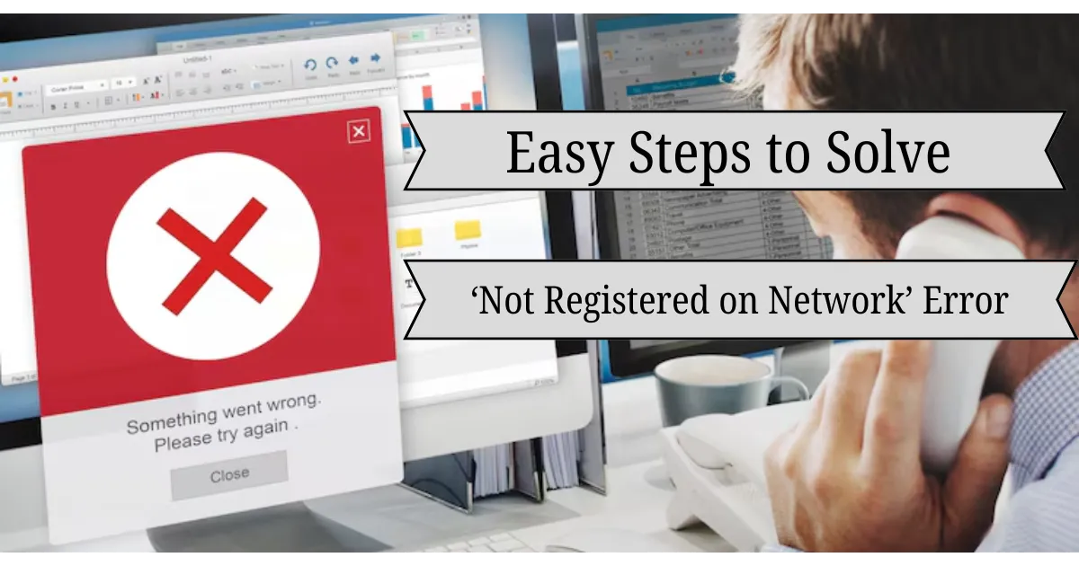 Easy Steps to Solve ‘Not Registered on Network’ Error