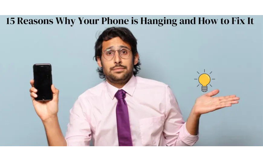 15 Reasons Why Your Phone is Hanging and How to Fix It | Reloved Gadgets