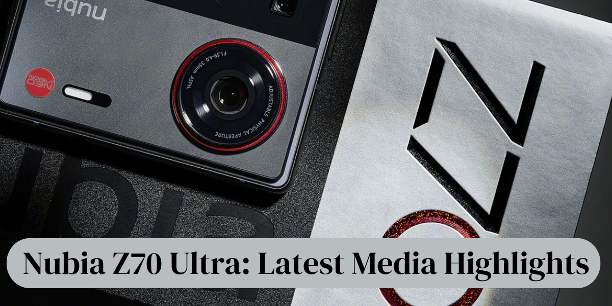 Nubia Z70 Ultra: Latest Media Highlights | Reloved Gadgets